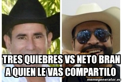 Meme Personalizado - Tres quiebres vs neto bran a quien le vas ...