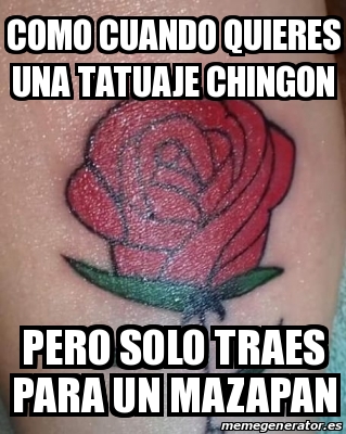 Meme Personalizado - como cuando quieres una tatuaje chingon pero solo ...