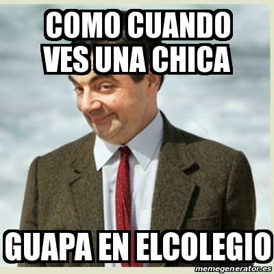 Meme Mr Bean - como cuando ves una chica guapa en elcolegio - 31155864