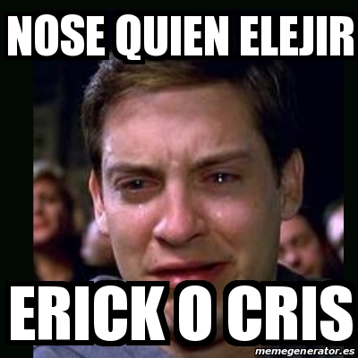 Meme crying peter parker - Nose quien elejir Erick o Cris - 31156451