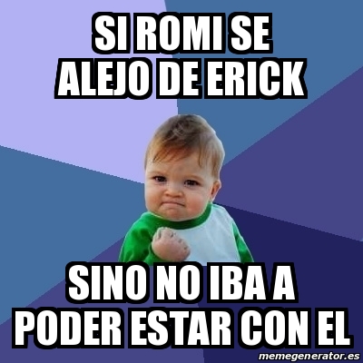 Meme Bebe Exitoso - Si Romi se alejo de erick Sino no iba a poder estar ...