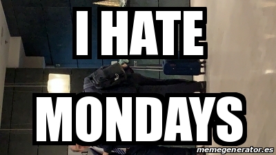 Meme Personalizado - I HATE MONDAYS - 31156619