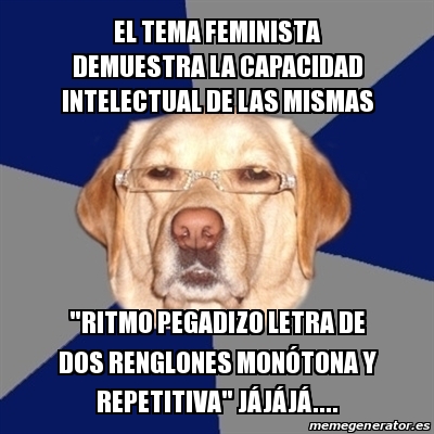 Meme Perro Racista - el tema feminista demuestra la capacidad ...