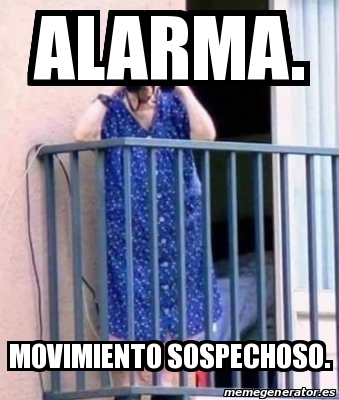 Meme Personalizado - ALARMA. Movimiento sospechoso. - 31157049