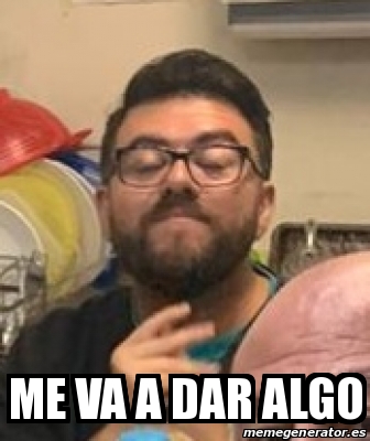 Meme Personalizado - Me va a dar algo - 31157088