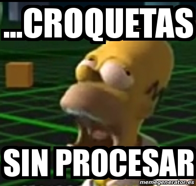 Meme Personalizado - ...croquetas sin procesar - 31157248