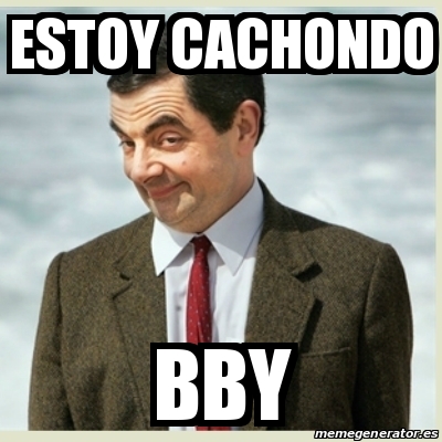 Meme Mr Bean - Estoy cachondo Bby - 31157626