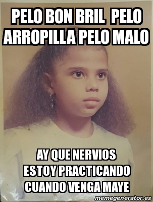 Meme Personalizado - Pelo Bon bril pelo arropilla pelo malo Ay que ...