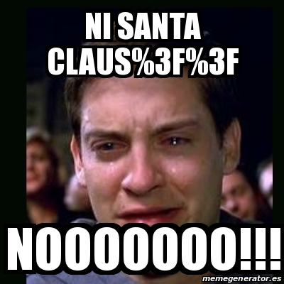 Meme crying peter parker - Ni santa Claus%3F%3F Nooooooo!!! - 31159342