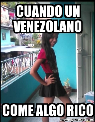 Meme Personalizado - Cuando un venezolano Come algo rico - 31159397