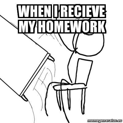 Meme Desk Flip Rage Guy - When I recieve my homework - 31159583