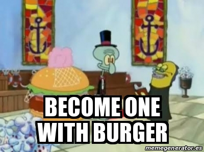 Meme Personalizado - BECOME ONE WITH BURGER - 31159670