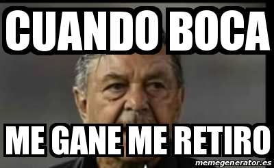 Meme Personalizado - Cuando boca Me gane me retiro - 31159860