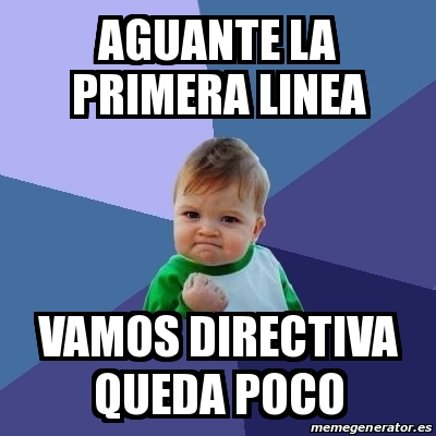 Meme Bebe Exitoso - Aguante la primera linea Vamos directiva queda poco ...