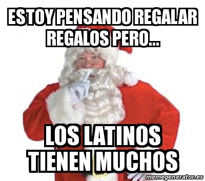 Meme Personalizado - Estoy pensando regalar regalos pero... Los latinos ...