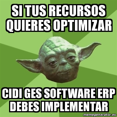 Meme Yoda - SI TUS RECURSOS QUIERES OPTIMIZAR CIDI GES SOFTWARE ERP ...