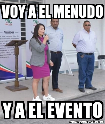 Meme Personalizado - Voy a el menudo Y a el evento - 31160862