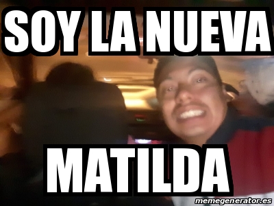 Meme Personalizado - Soy la nueva Matilda - 31160941