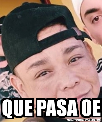 Meme Personalizado - Que pasa oe - 31161303