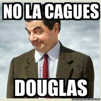 Meme Mr Bean - No la cagues Douglas - 31161720