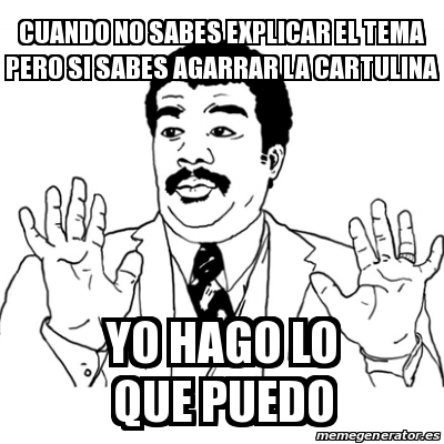 Meme Ay Si - cuando no sabes explicar el tema pero si sabes agarrar la ...