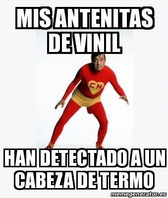 Meme Personalizado - mis antenitas de vinil han detectado a un cabeza ...