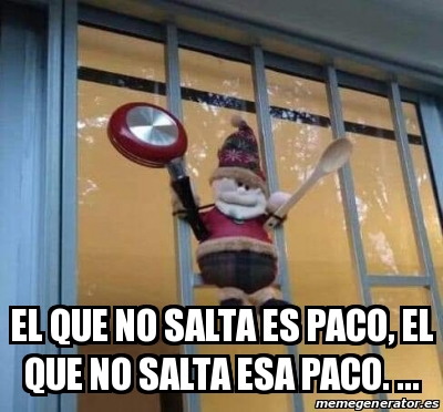 Meme Personalizado - El que no salta es Paco, el que no salta esa Paco ...