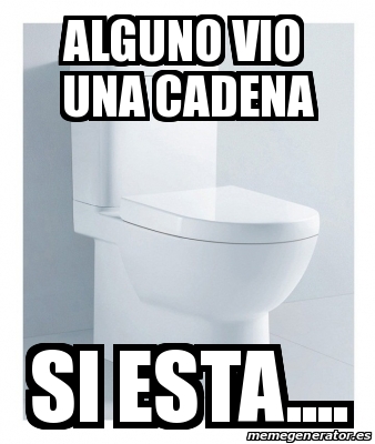 Meme Personalizado - Alguno vio una cadena Si esta.... - 31162474