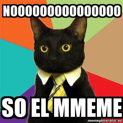 Meme Business Cat - nooooooooooooooo so el mmeme - 31162659