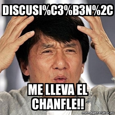 Meme Jackie Chan - Discusi%C3%B3n%2C Me lleva el chanfle!! - 31162966