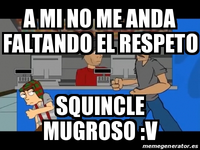 Meme Personalizado - A mi no me anda faltando el respeto Squincle ...