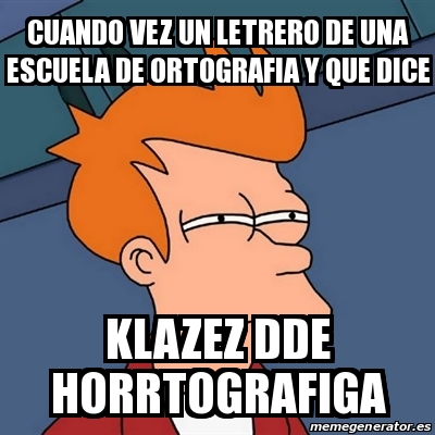 Meme Futurama Fry - cuando vez un letrero de una escuela de ortografia ...