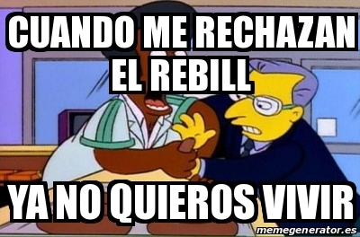 Meme Personalizado - Cuando me rechazan el rebill ya no quieros vivir ...
