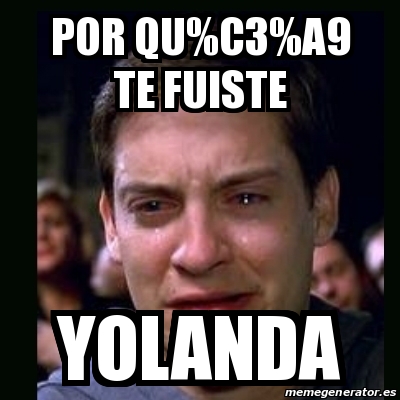 Meme crying peter parker - Por qu%C3%A9 te fuiste Yolanda - 31164244