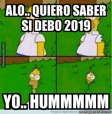 Meme Personalizado - Alo.. quiero saber si debo 2019 Yo.. hummmmm ...