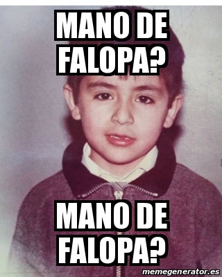 Meme Personalizado - Mano de Falopa? Mano de Falopa? - 31165144
