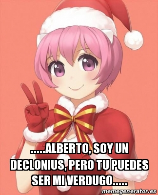Meme Personalizado - .....alberto, soy un declonius, pero tu puedes ser ...