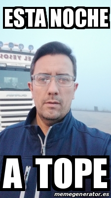 Meme Personalizado - Esta noche A tope - 31165261