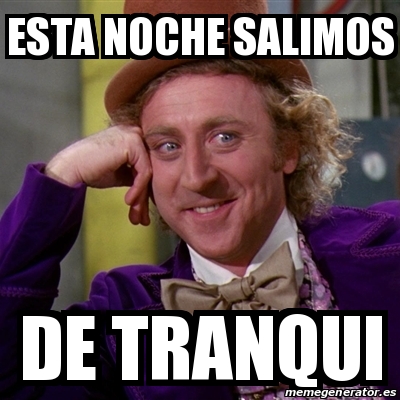 Meme Willy Wonka - Esta noche salimos De tranqui - 31165525