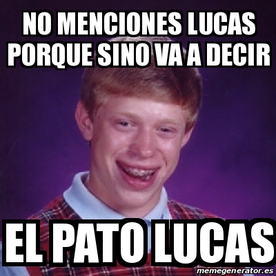 Meme Bad Luck Brian - No menciones Lucas porque sino va a decir El pato ...