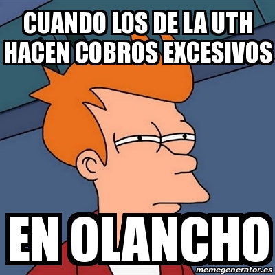 Meme Futurama Fry - CUANDO LOS DE LA UTH HACEN COBROS EXCESIVOS En ...