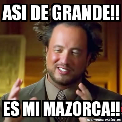 Meme Ancient Aliens - ASI DE GRANDE!! ES MI MAZORCA!! - 31166590