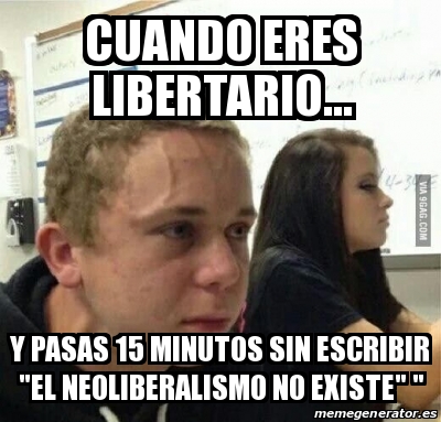 Meme Personalizado - cuando eres libertario... y pasas 15 minutos sin ...