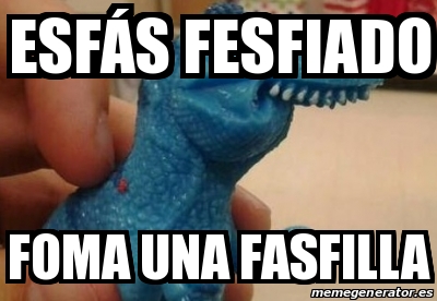 Meme Personalizado - EsfÃ¡s fesfiado Foma una fasfilla - 31166622