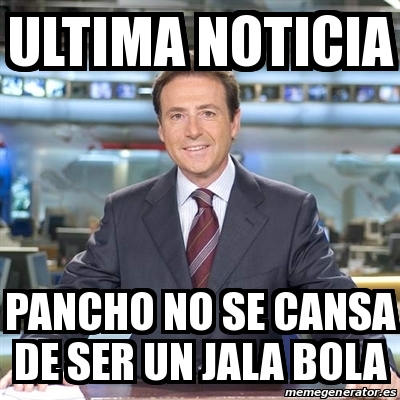 Meme Matias Prats - Ultima Noticia Pancho no se cansa de ser un Jala ...