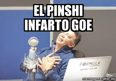 Meme Personalizado - el pinshi infarto goe - 31166982