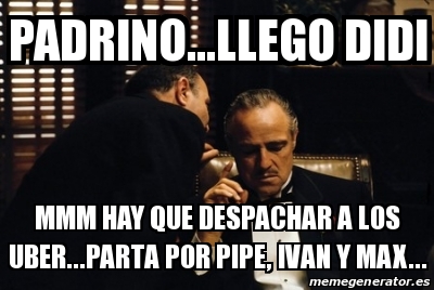 Meme Personalizado - Padrino...llego DIDI Mmm hay que despachar a los ...