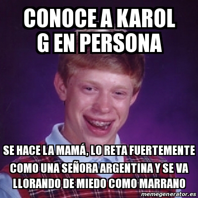 Meme Bad Luck Brian - conoce a karol g en persona se hace la mamÃ¡, lo ...