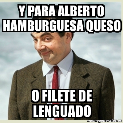 Meme Mr Bean - Y PARA ALBERTO HAMBURGUESA QUESO O FILETE DE LENGUADO ...