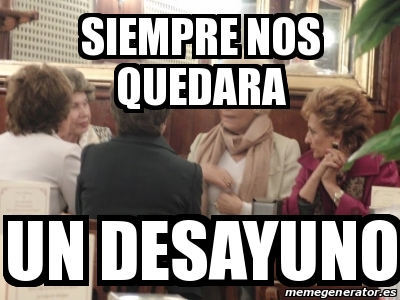 Meme Personalizado - Siempre nos quedara Un desayuno - 31168402